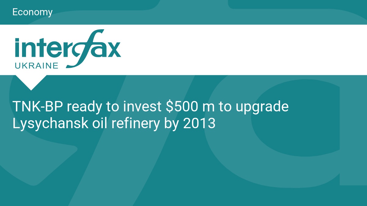 TNK-BP ready to invest $500 m to upgrade Lysychansk oil refinery by 2013